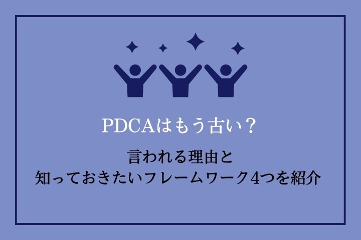PDCAとは？古いと言われる理由、フレームワークの基本や運用のポイント